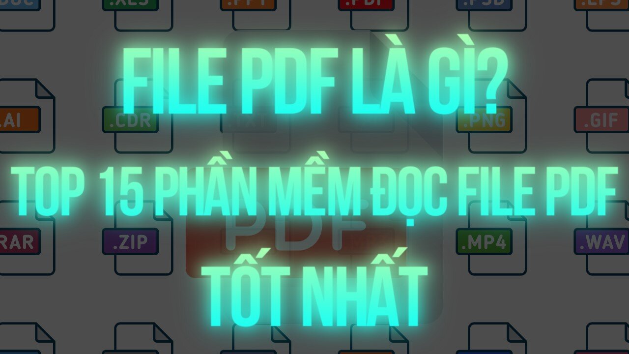 File PDF Là Gì? Top 15 Phần Mềm Đọc PDF Tốt Nhất Miễn Phí Để Sử Dụng!