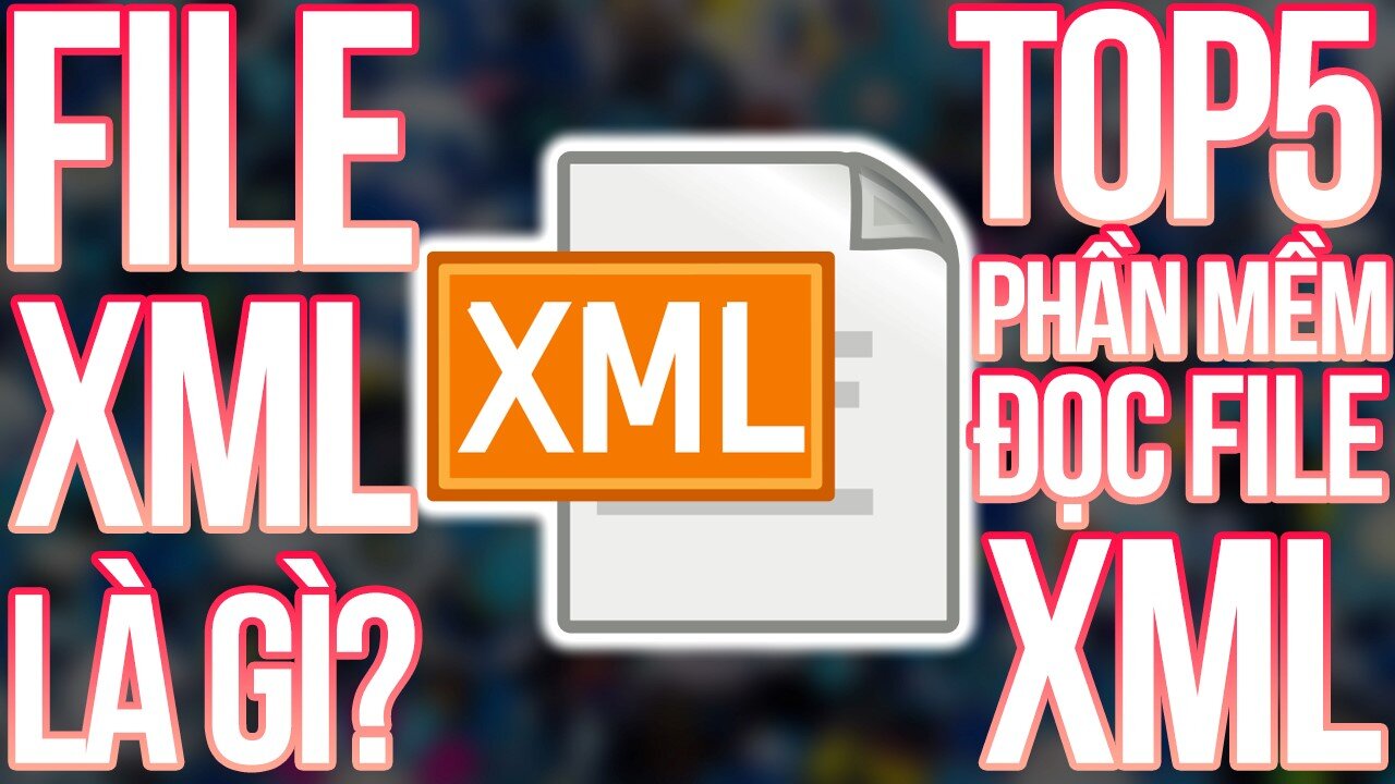 File XML là gì? Top 5 phần mềm đọc File XML tốt nhất!
