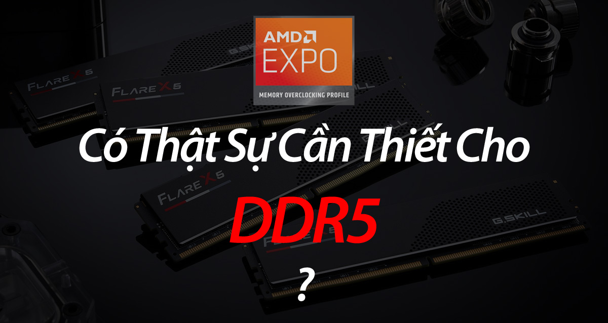 AMD EXPO Có Thật Sự Cần Thiết Cho DDR5?